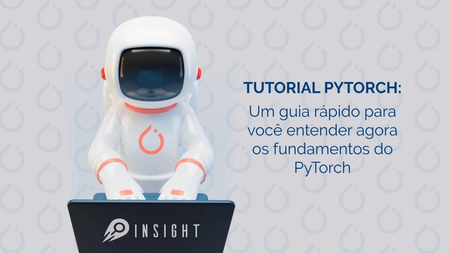 Tutorial Pytorch Um Guia Rápido Para Você Entender Agora Os Fundamentos Do Pytorch Insight 